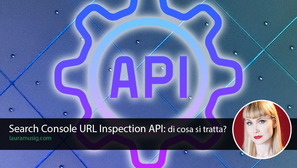 Search Console URL Inspection API: di cosa si tratta? - Laura Musig